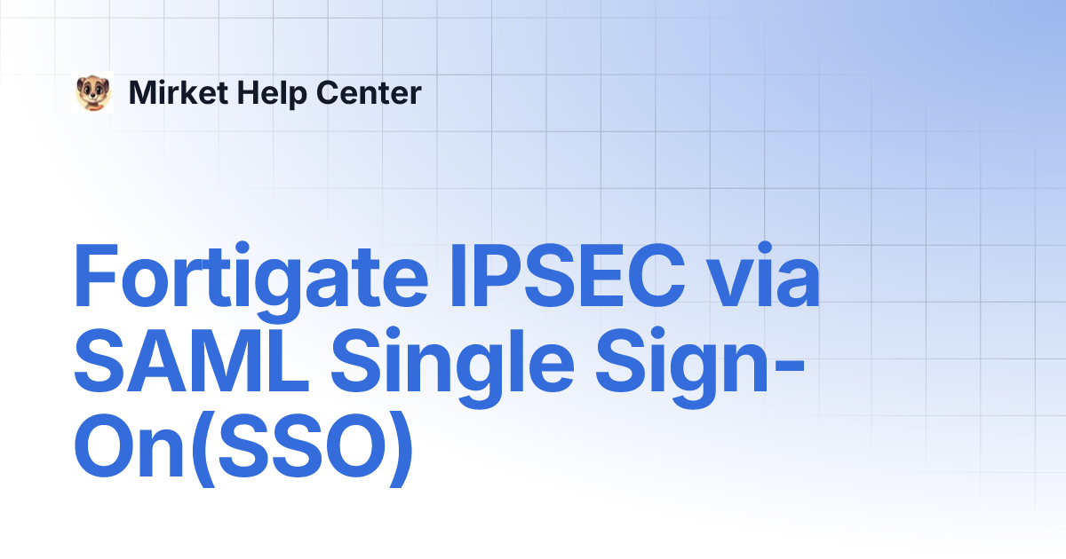 Fortigate IPSEC via SAML Single Sign-On(SSO) | Mirket Help Center