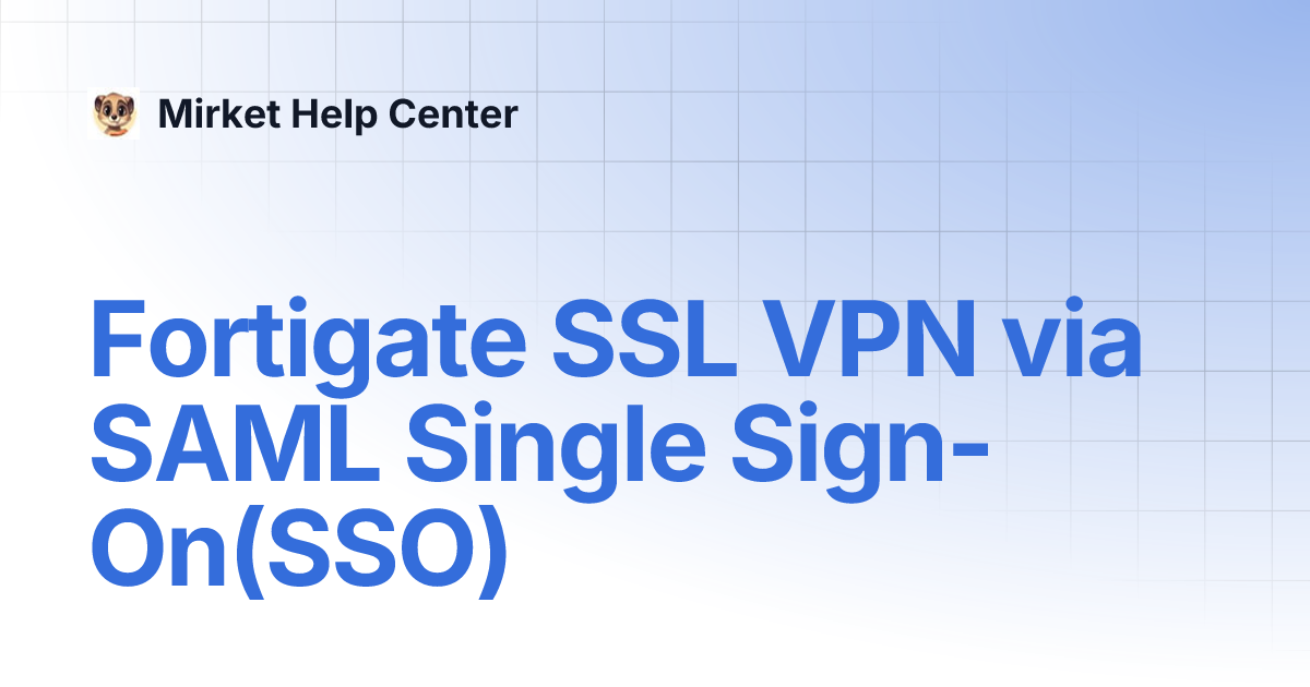 Fortigate SSL VPN via SAML Single Sign-On(SSO) | Mirket Help Center
