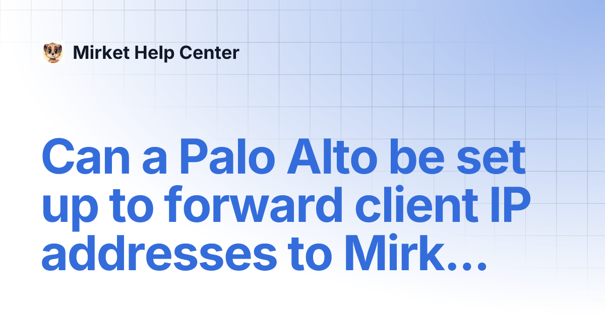 Can a Palo Alto be set up to forward client IP addresses to Mirket? | Mirket Help Center